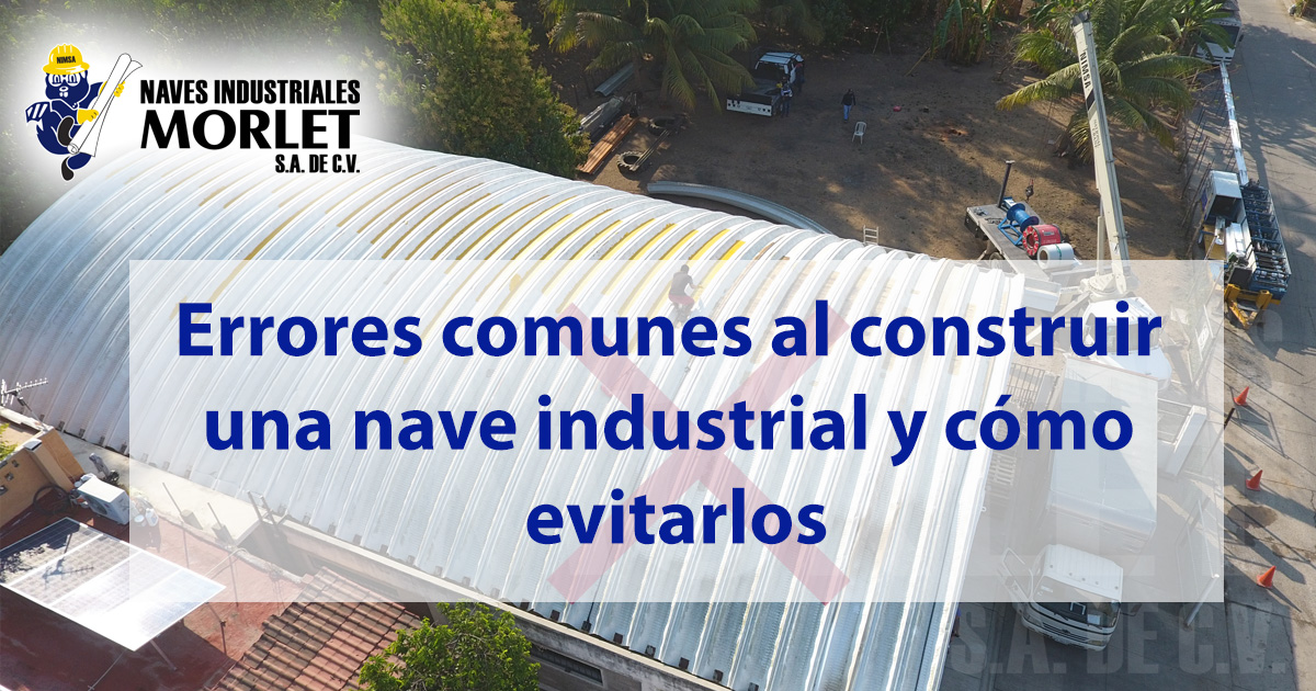 Errores comunes al construir una nave industrial y cómo evitarlos | Morlet